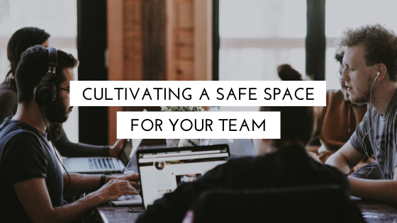 Cultivating a Safe Space For Your Team — Brittany Rust