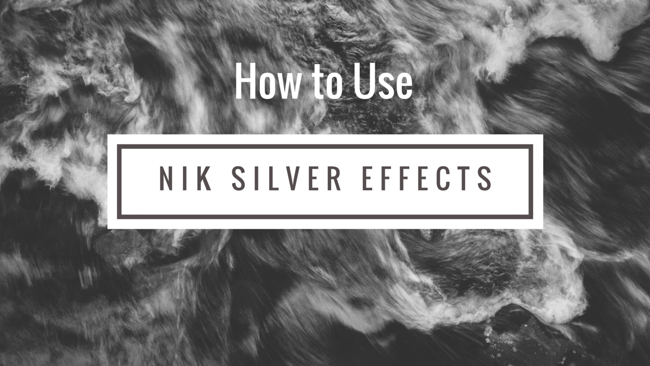 How to Use Nik Silver Effects Pro 2 — More Than A Snapshot