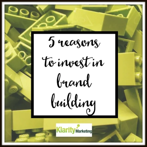 5 reasons to invest in brand building — Klarity Marketing