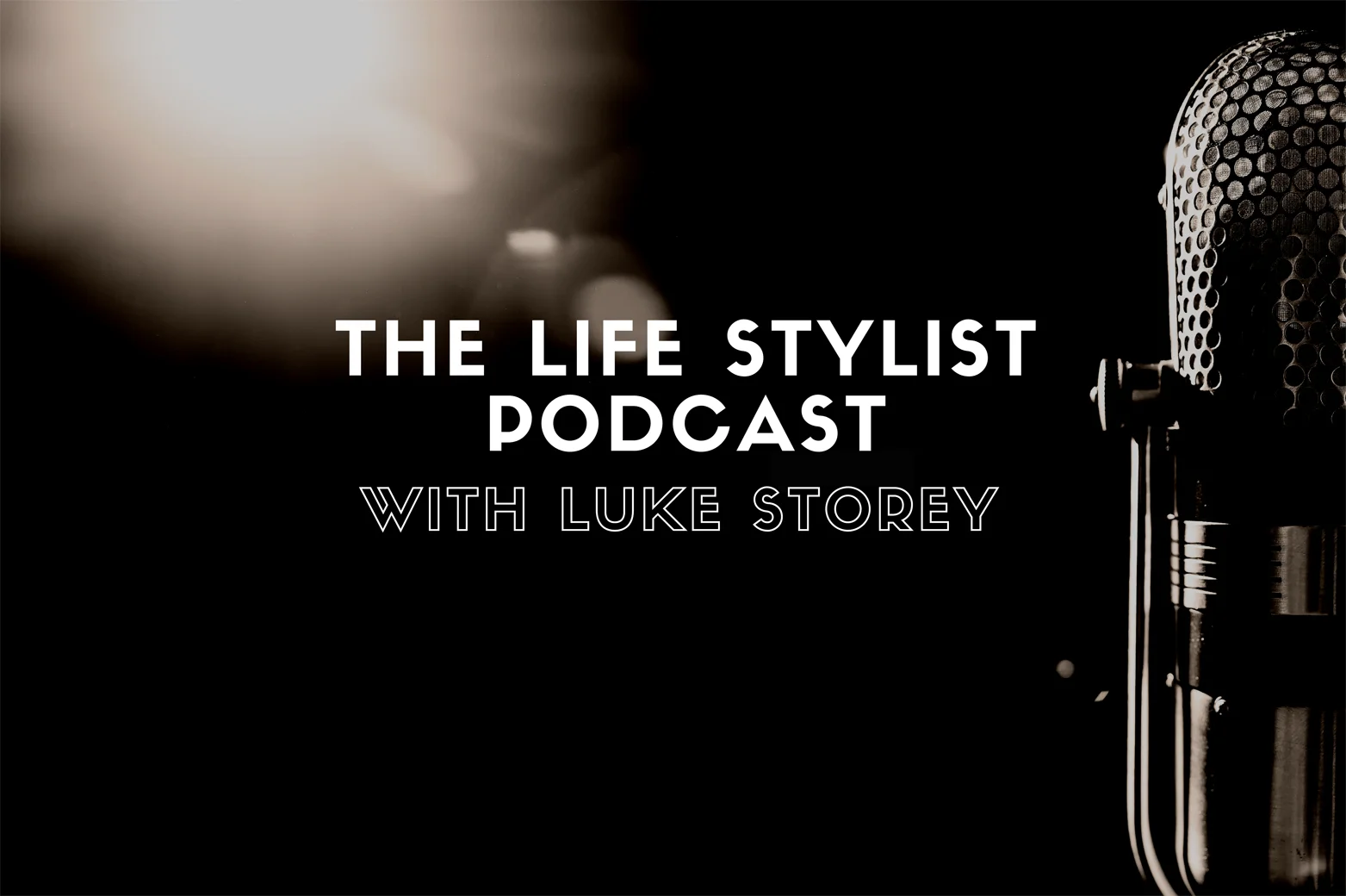 The Life Stylist Podcast — LUKE STOREY