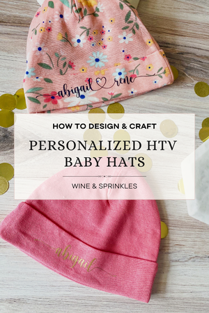 DIY Personalized HTV Baby Hats — Wine & Sprinkles