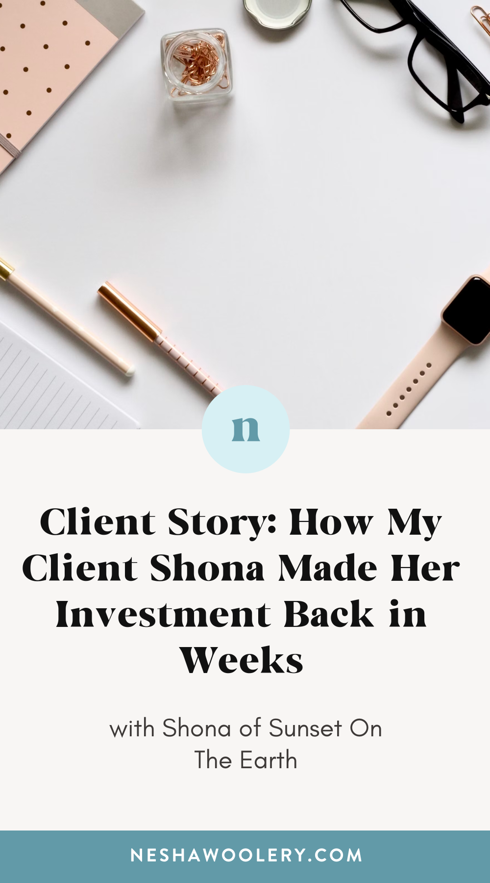 Client Story: How My Client Shona Made Her Investment Back in Weeks ...