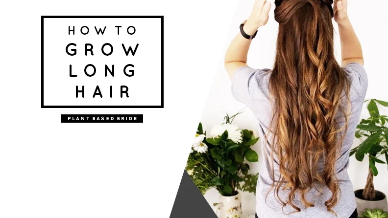 How To Grow Long Hair — Plant Based Bride