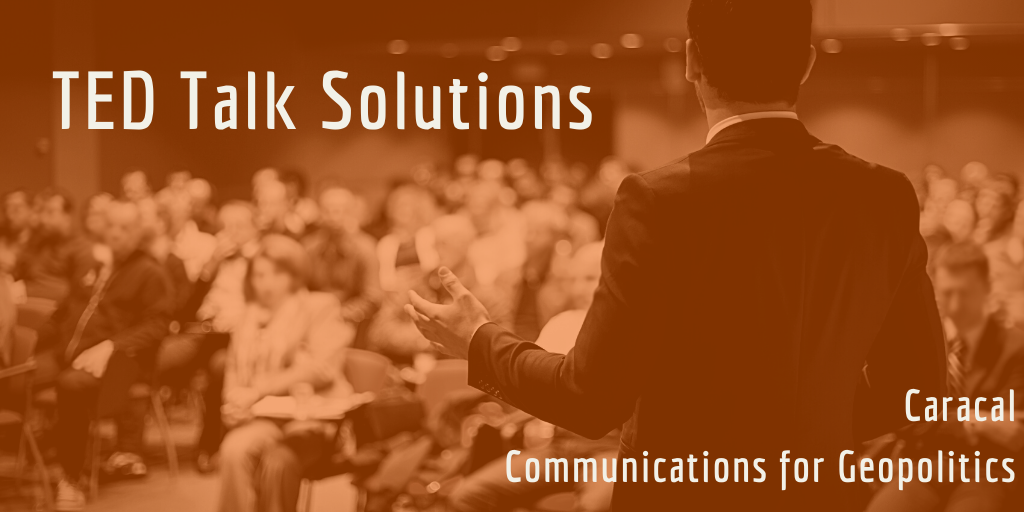 TED Talk solutions — Caracal | Communications for Geopolitics