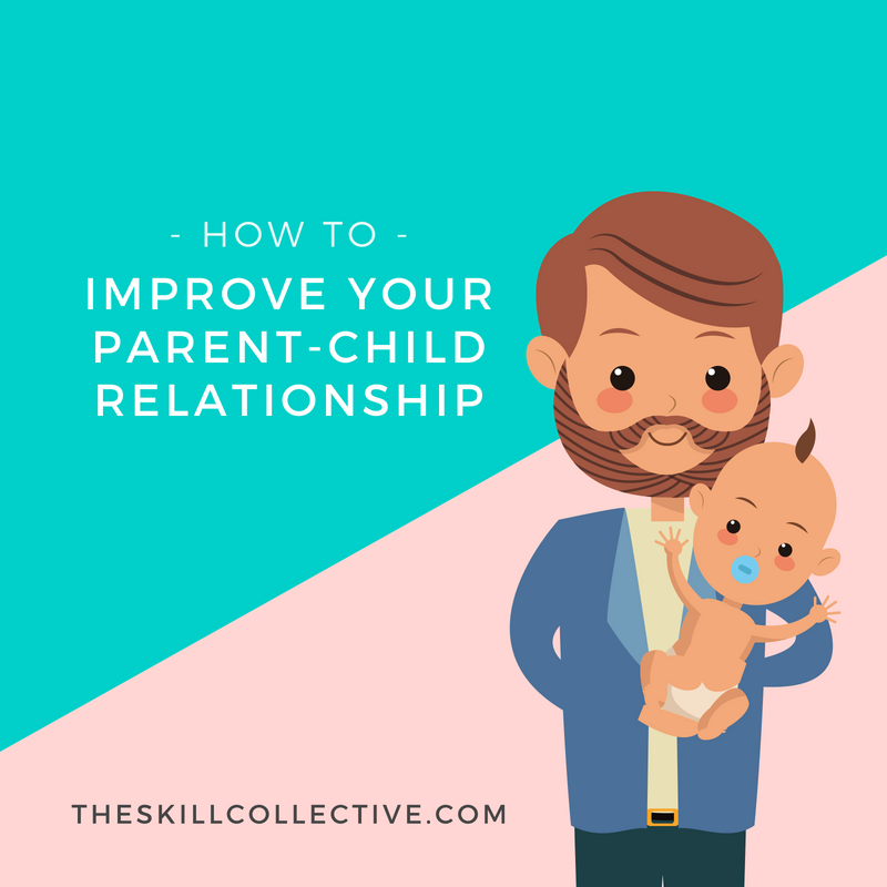 How to improve your parent-child relationship — The Skill Collective