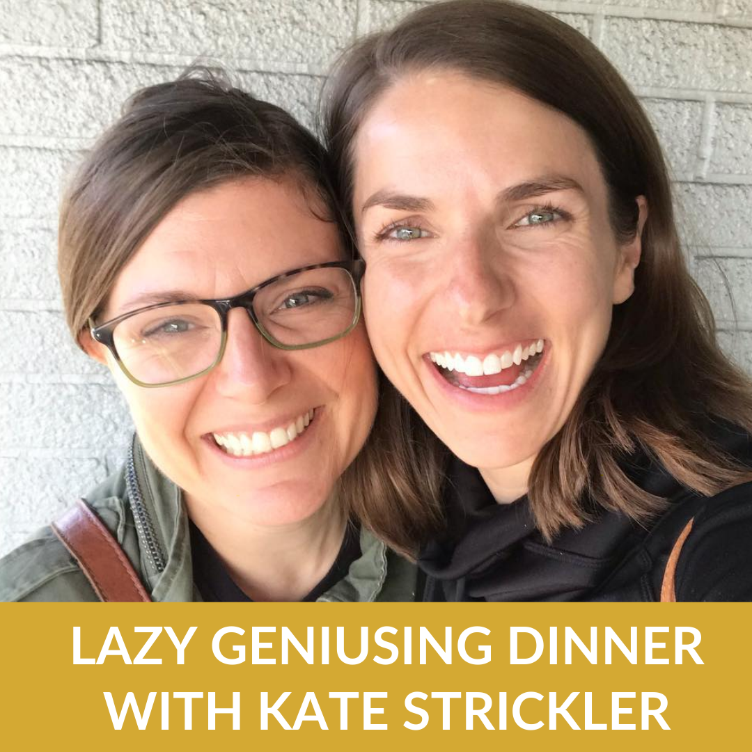 Bonus: Lazy Geniusing Dinner with Kate Strickler — The Lazy Genius Collective