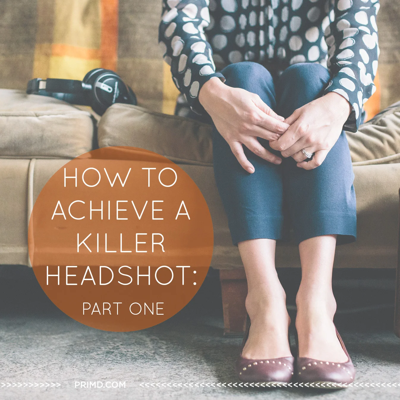 How To Achieve A Killer Headshot: Part 1 — Prim'd Marketing