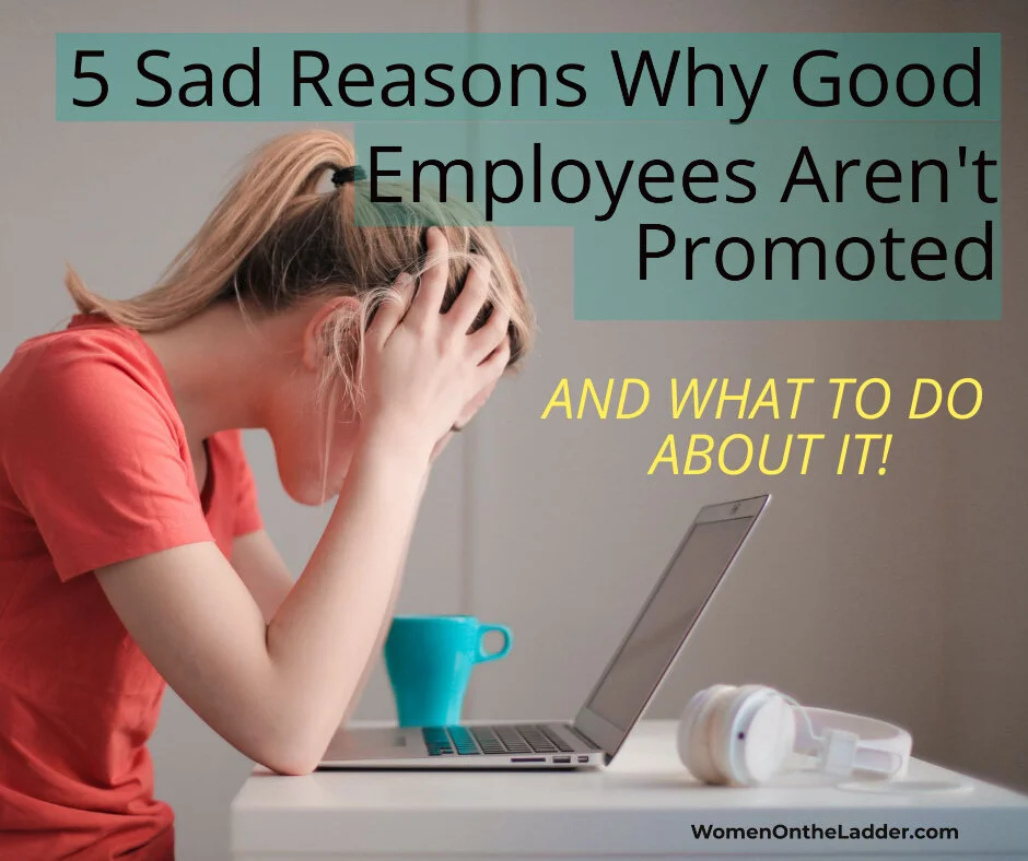 5 Sad Reasons Why Good Employees are Not Promoted — Women On The Ladder