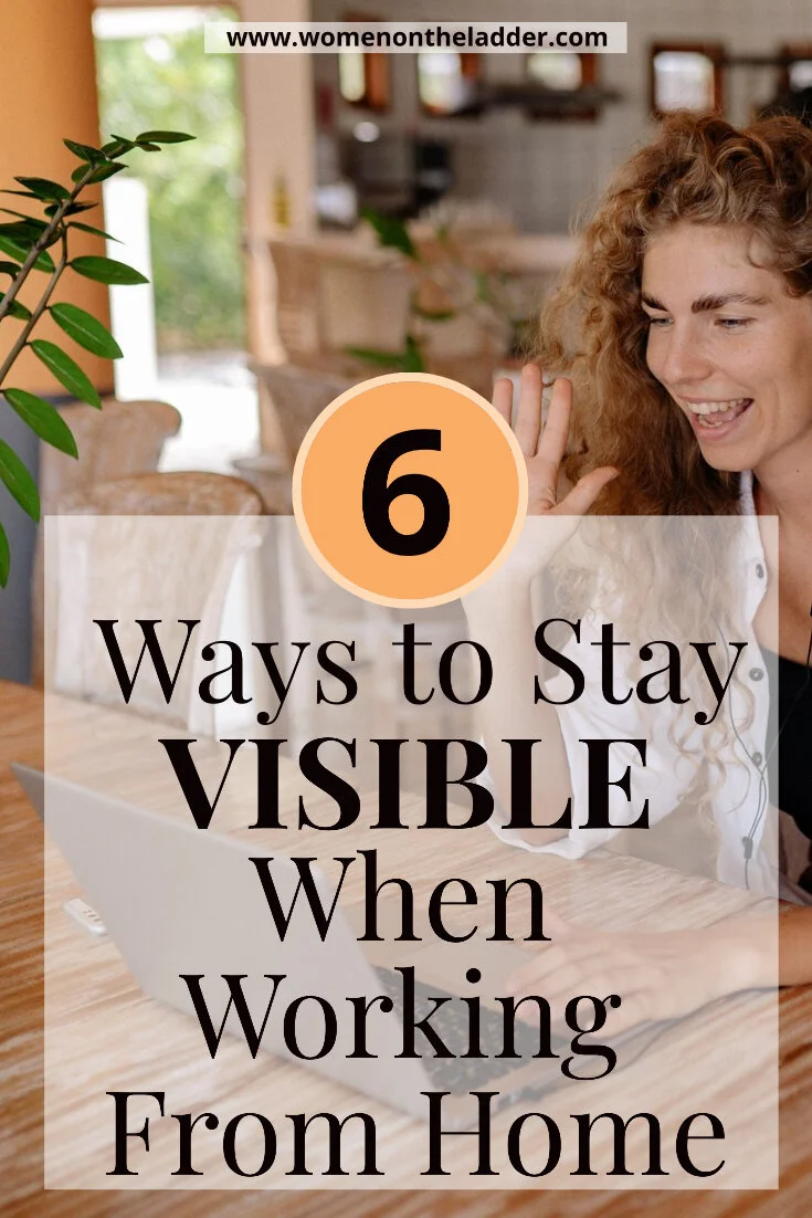 6 Ways to Stay Visible When Working From Home — Women On The Ladder