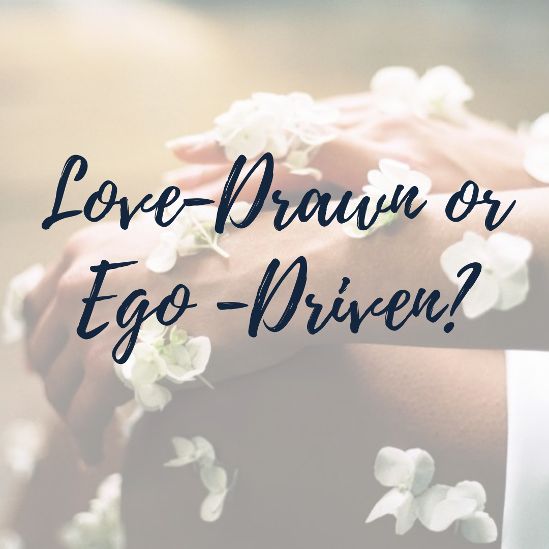 Are You "Love Drawn" or "Ego Driven" When it Comes to Making Changes ...