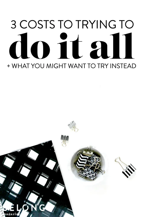 3 Costs Of Trying To Do It All (and what you might want to try instead ...