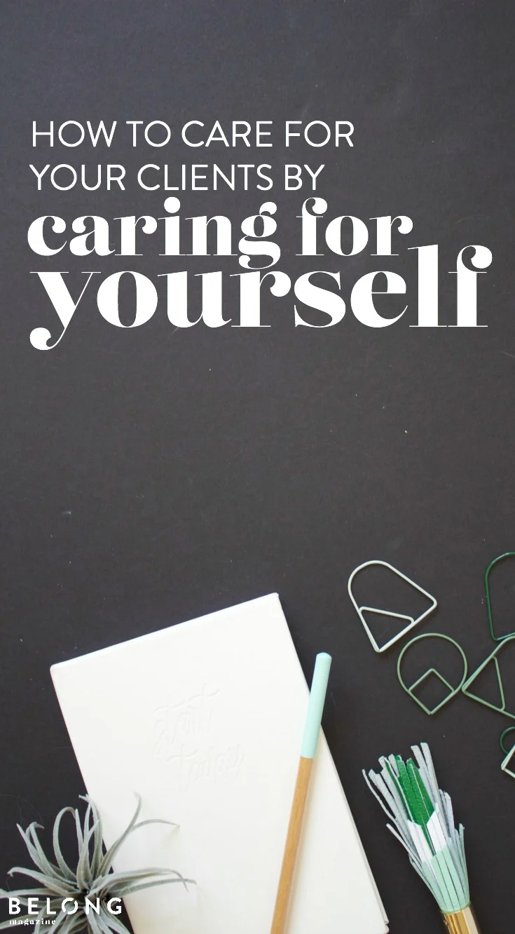 How to Care for Your Clients by Caring for Yourself — Belong Magazine
