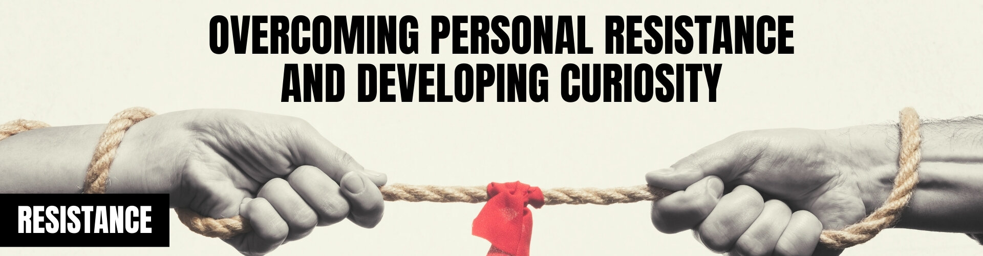 Overcoming Personal Resistance and Developing Curiosity - Human First Works