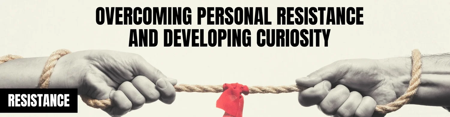 Overcoming Personal Resistance and Developing Curiosity - Human First Works