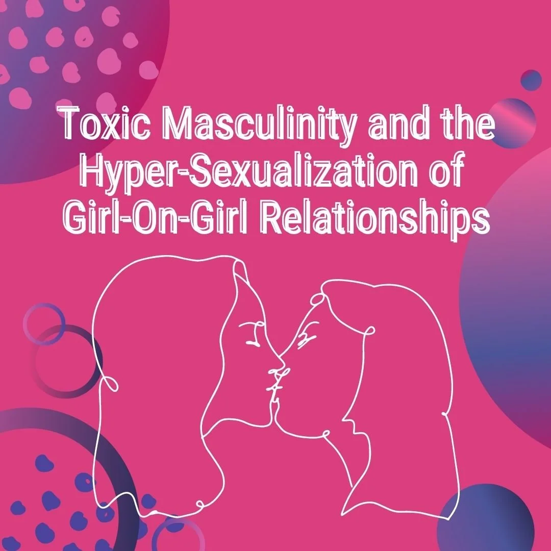 Toxic Masculinity and the Hyper-Sexualization of Girl-On-Girl ...