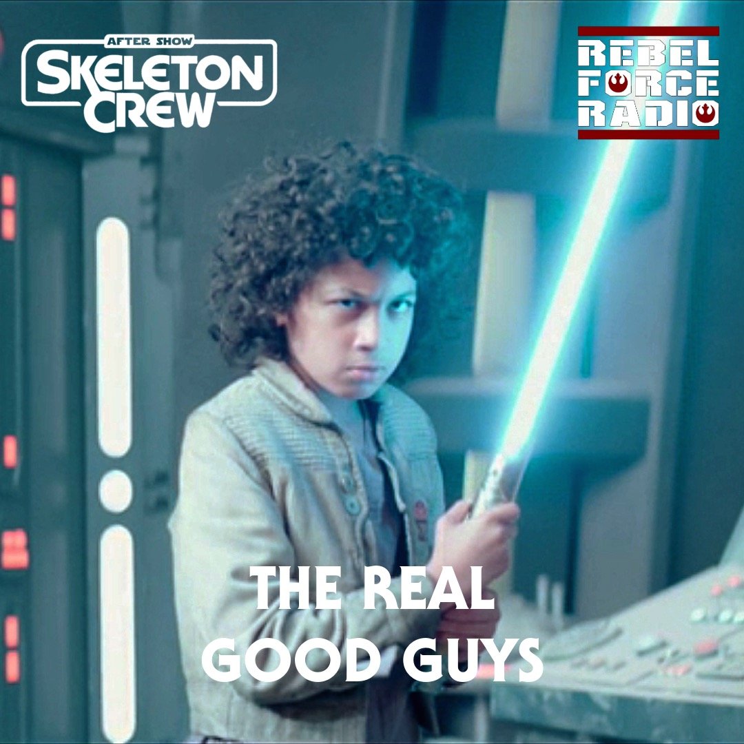 SKELETON CREW After Show SEASON FINALE "The Real Good Guys" — Rebel Force Radio: Star Wars Podcast