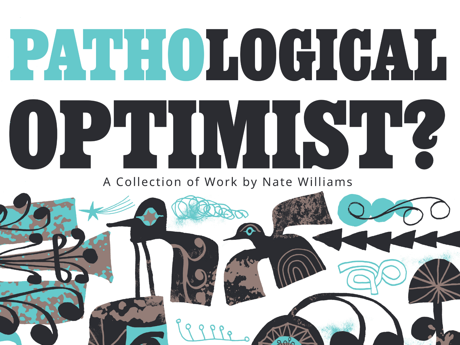 "Pathological Optimist?" is a collection of my work inspired by a ...