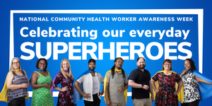 Honoring Our Everyday Superheroes for National Community Health Worker ...