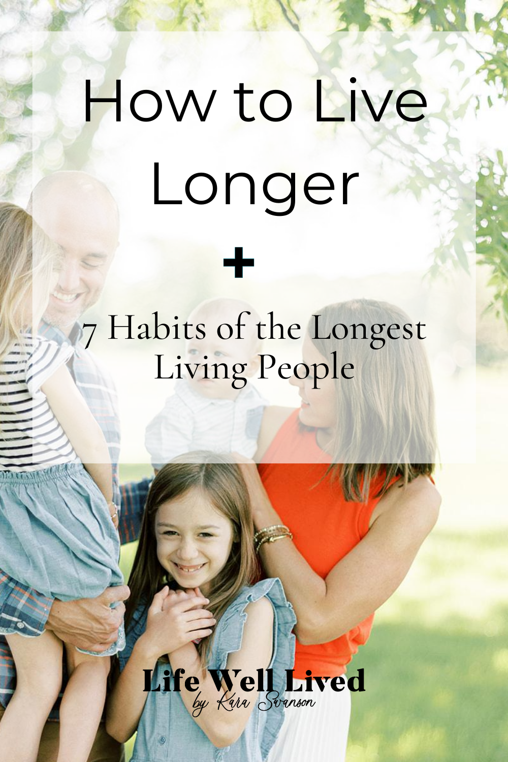 How to Live Longer: 7 Habits of the Longest Living People — Life Well Lived