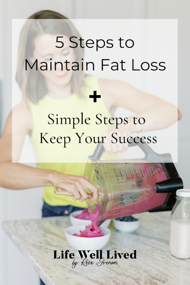 5 Steps to Maintain Fat Loss — Life Well Lived