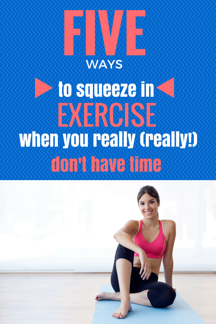 Five Ways to Squeeze in Exercise When You Really (Really!) Don't Have ...
