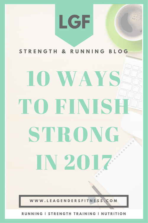 10 WAYS TO FINISH STRONG IN 2017 — Lea Genders Fitness