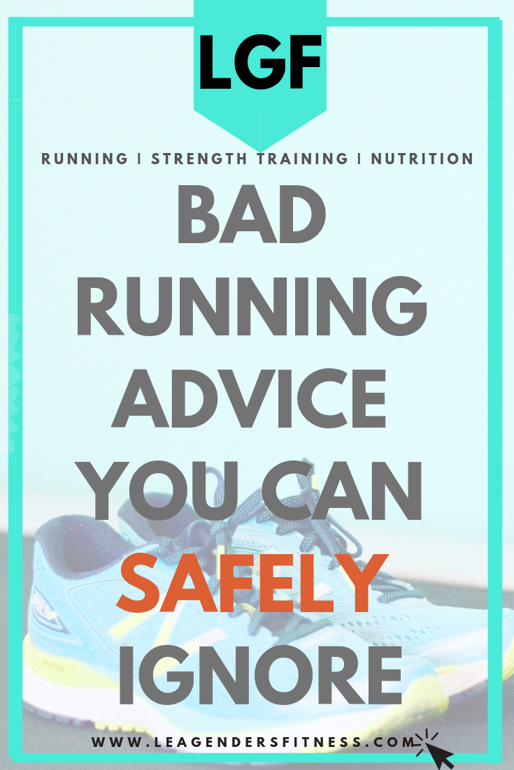 BAD RUNNING ADVICE YOU CAN SAFELY IGNORE — Lea Genders Fitness