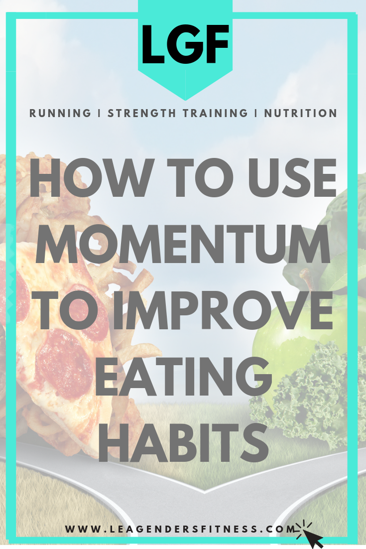 How to Use Momentum To Improve Eating Habits — Lea Genders Fitness