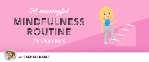 A Meaningful Mindfulness Routine for Beginners — Rachael Kable
