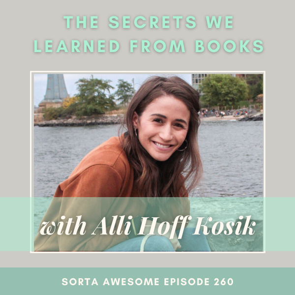 Ep. 261 The secret things we learned from books with Alli Hoff Kosik — Sorta Awesome