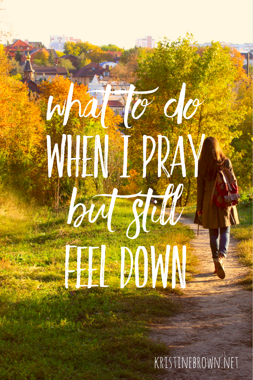 What to Do When I Pray But Still Feel Down — Kristine Brown, Author