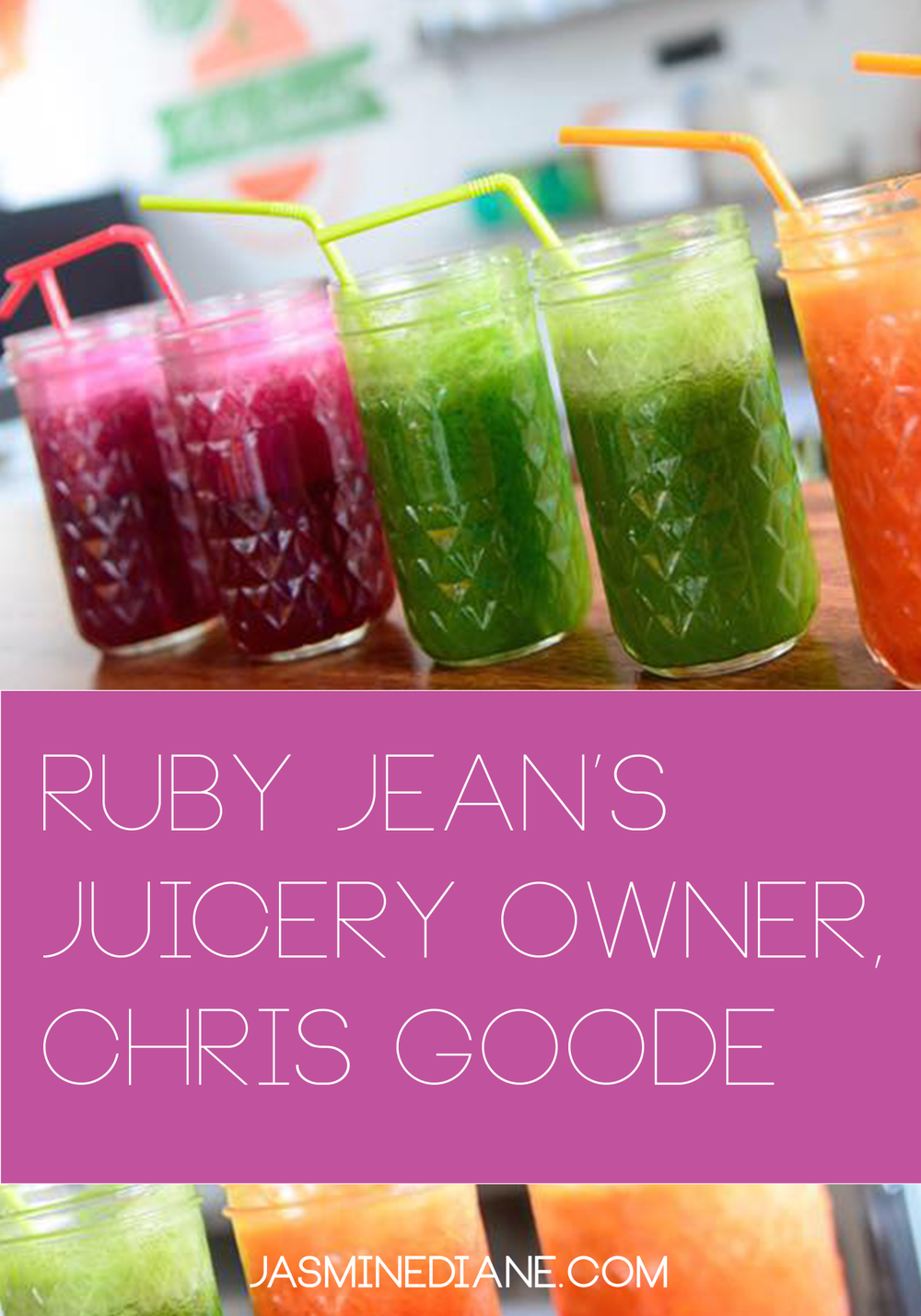 Ruby Jean's Juicery Owner, Chris Goode — Jasmine Diane