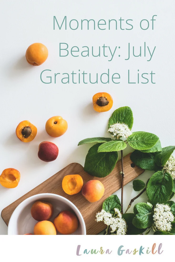 Moments of Beauty: July Gratitude List • Laura Gaskill • A Warm And ...
