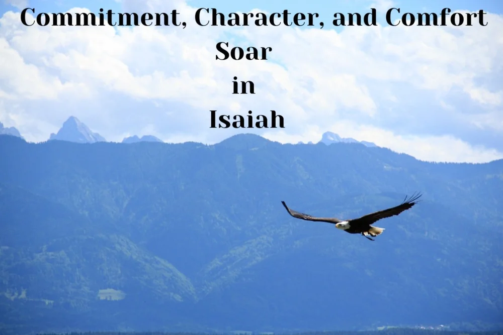 Commitment, Character, and Comfort Soar in Isaiah — Debby Thompson
