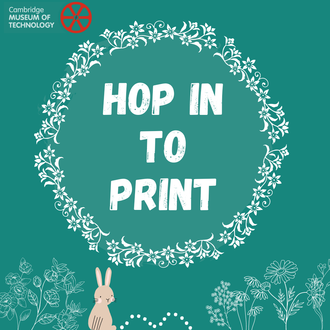 Hop in to Printing - Easter Holidays! — Cambridge Museum of Technology