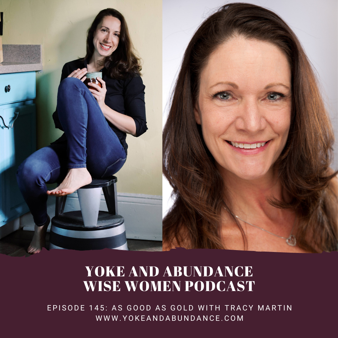 Episode 145: As Good As Gold With Tracy Martin — Yoke and Abundance