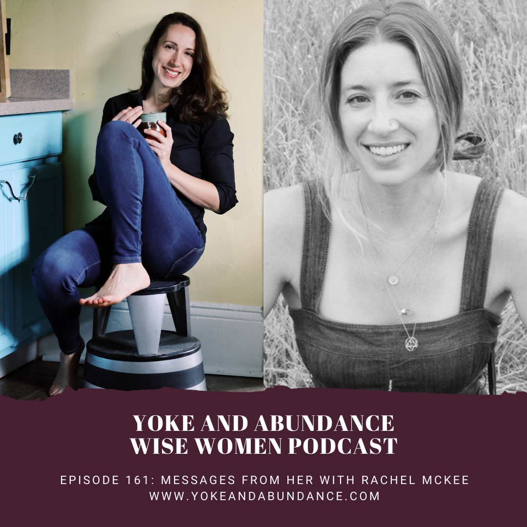 Episode 161: Messages From Her with Rachel McKee — Yoke and Abundance