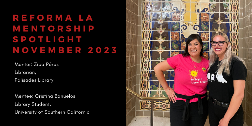 Mentorship Spotlight: Cristina Banuelos and Ziba Pérez — REFORMA Los Angeles