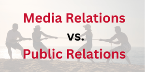 Media Relations vs. Public Relations: What You Need To Know