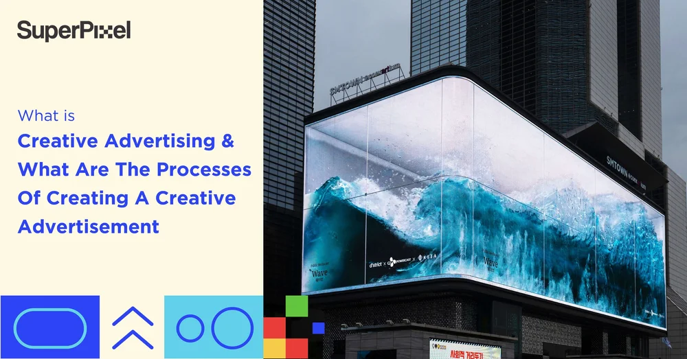 What is Creative Advertising and Its Processes - Superpixel