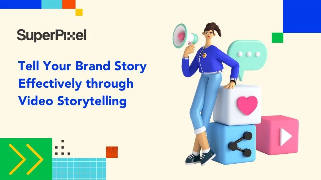 Tell Your Brand Story Effectively through Video Storytelling - Superpixel