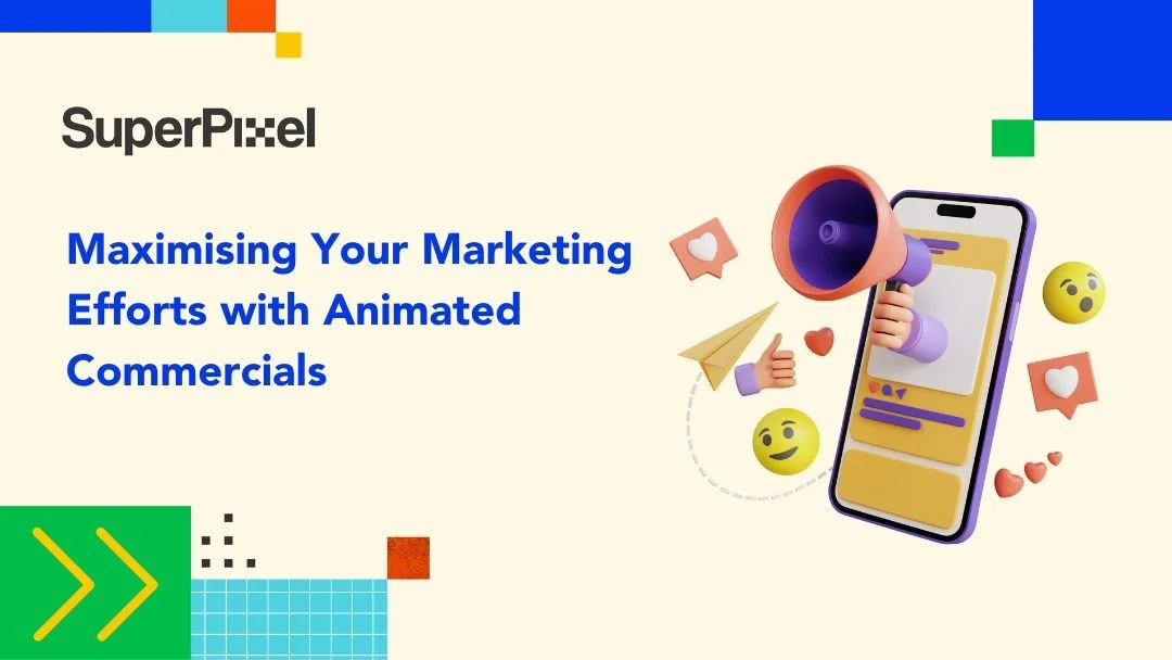 Maximising Your Marketing Efforts with Animated Commercials - Superpixel