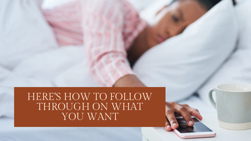 Here's How to Follow Through on What You Want | Mother Nurture