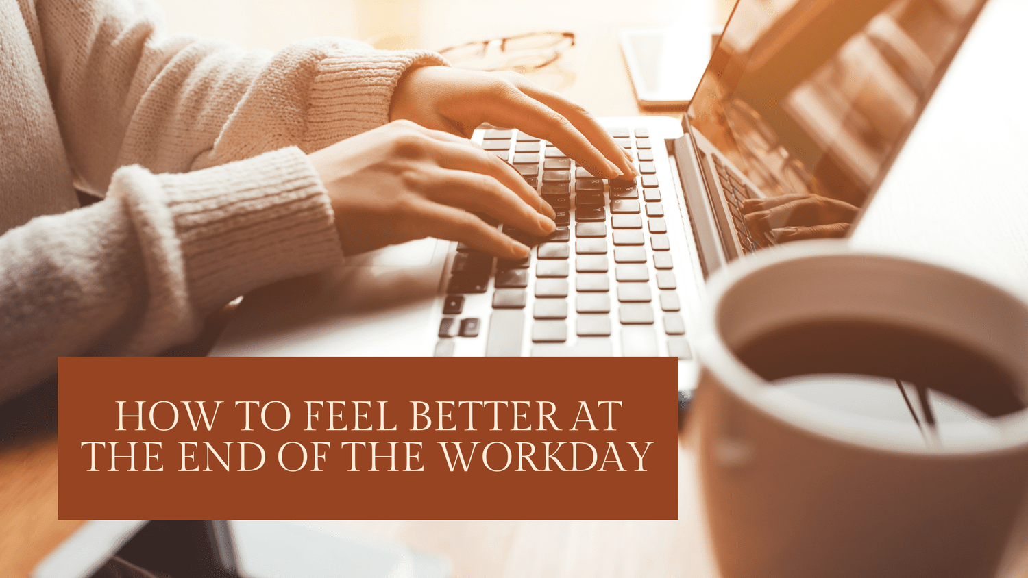 How to Feel Better at the End of the Workday | Mother Nurture