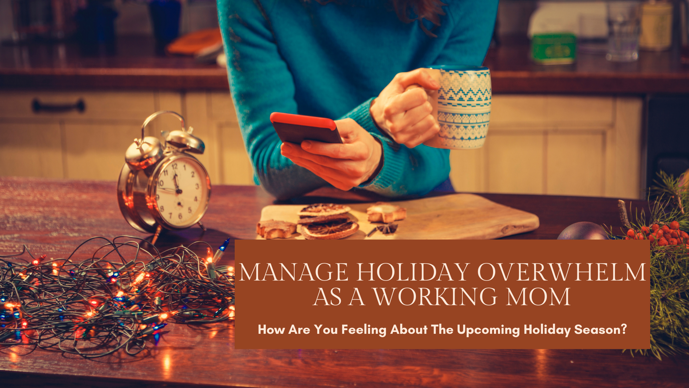 How To Manage Holiday Overwhelm as a Working Mom | Mother Nurture