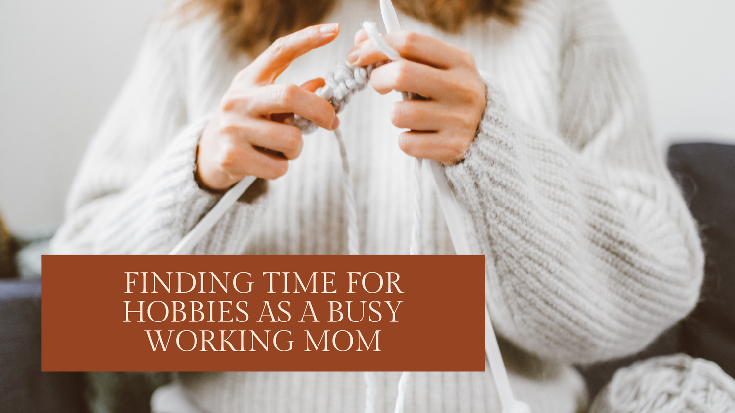Finding Time for Hobbies as a Busy Working Mom | Mother Nurture