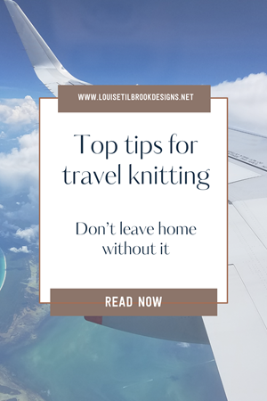 5 top tips for travel knitting — Louise Tilbrook Designs