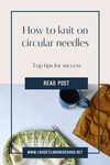 Tips for success with circular needles — Louise Tilbrook Designs