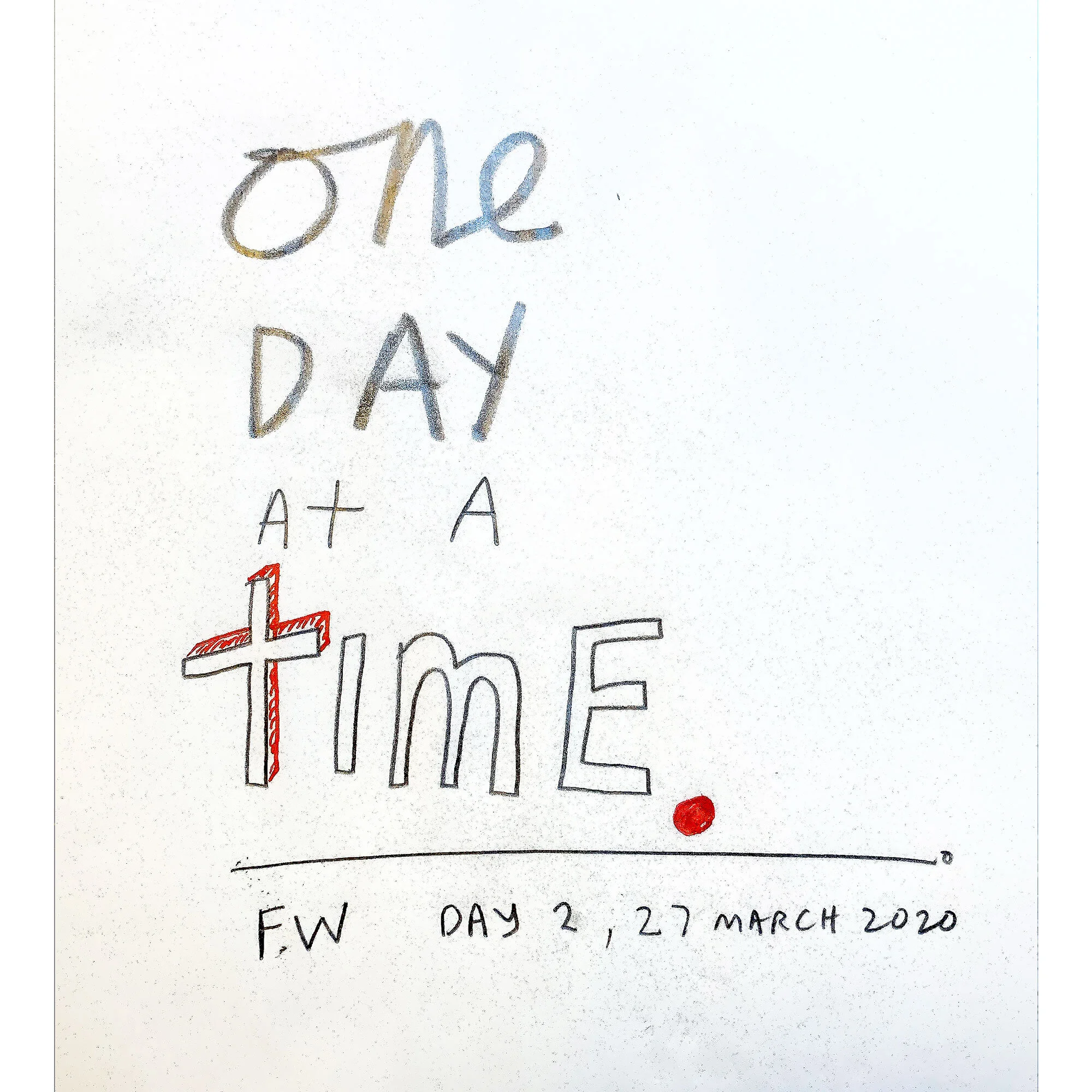 ONE DAY AT A TIME Day 02 27 March 2020 FLEUR WICKES ONE DAY AT A TIME Day 02 27 March 2020 FLEUR WICKES