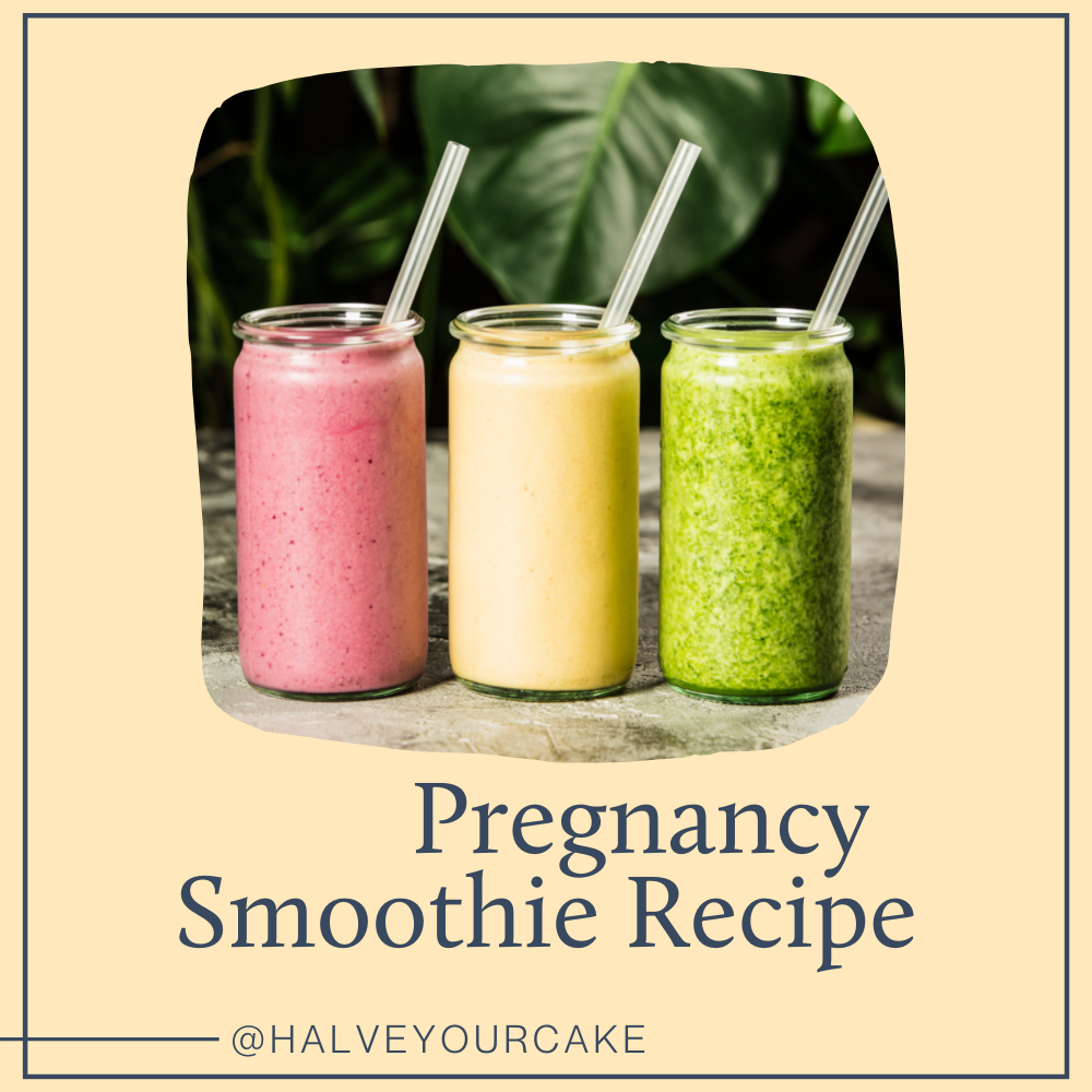Pregnancy Smoothie Recipe — Halve Your Cake